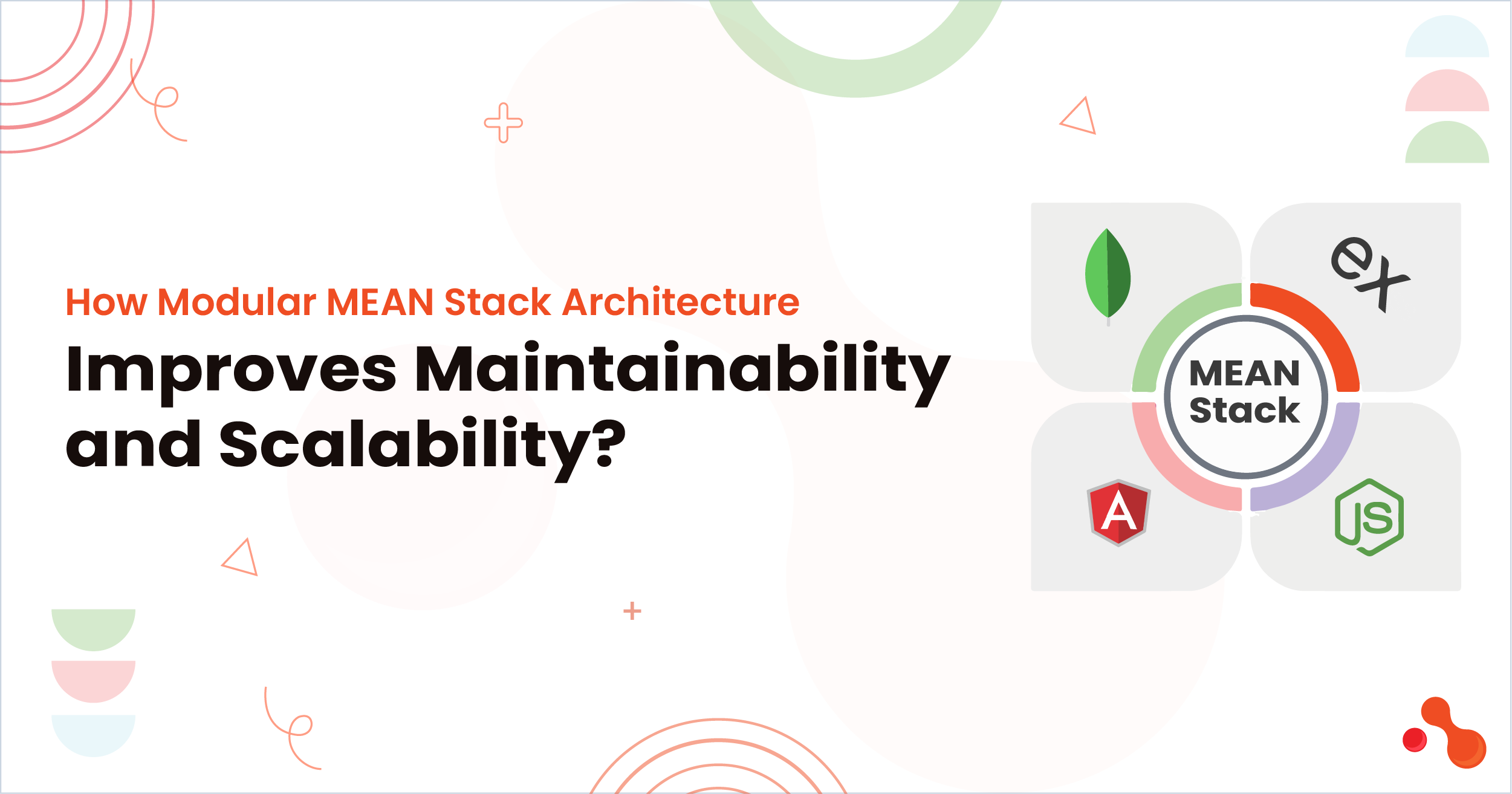 How Modular MEAN Stack Architecture Improves Maintainability and Scalability?