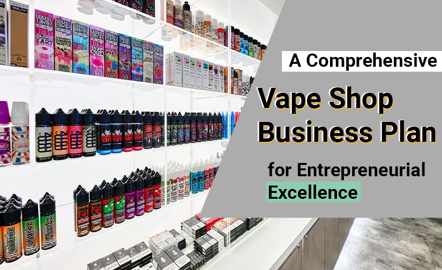 A Comprehensive Vape Shop Business Plan for Entrepreneurial Excellence